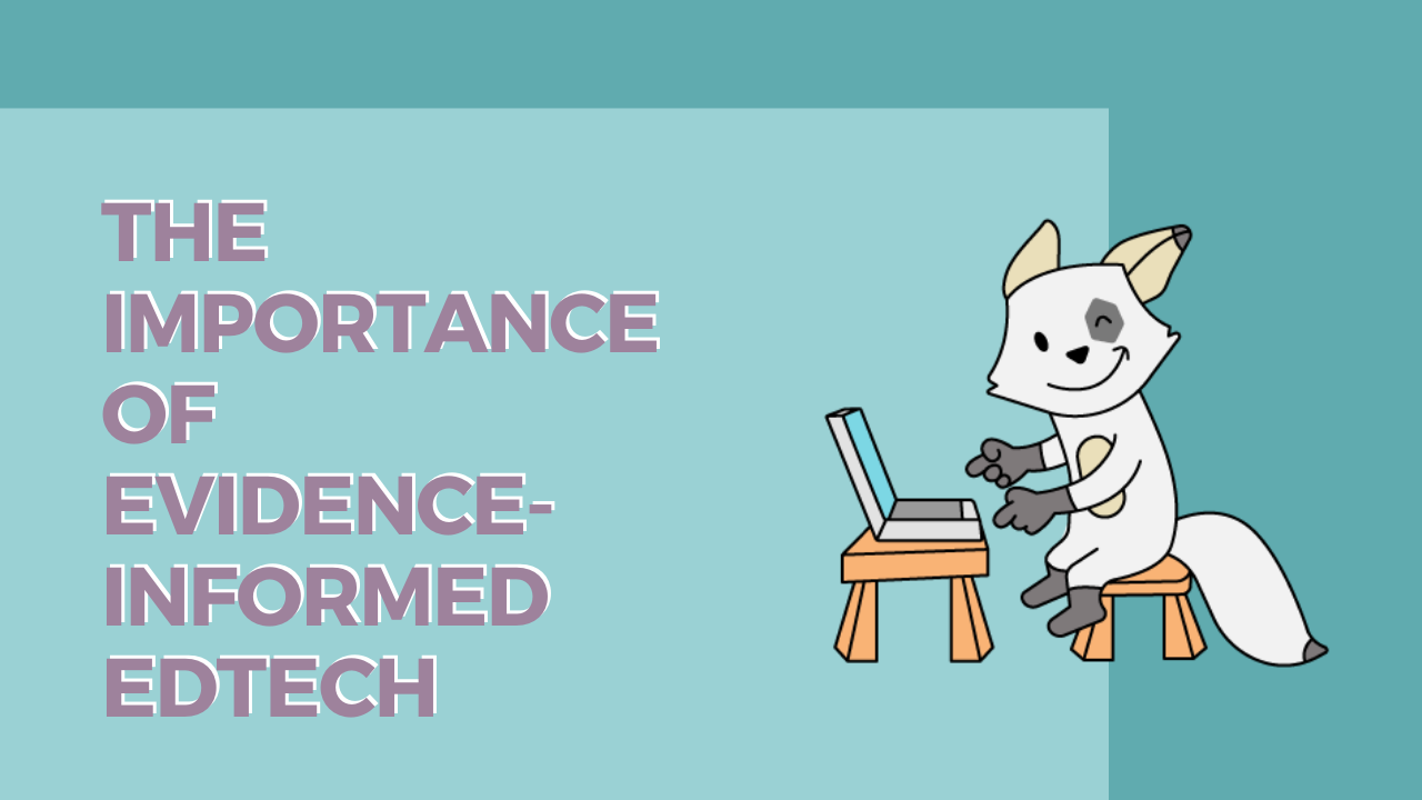 The Importance of Evidence-Informed EdTech